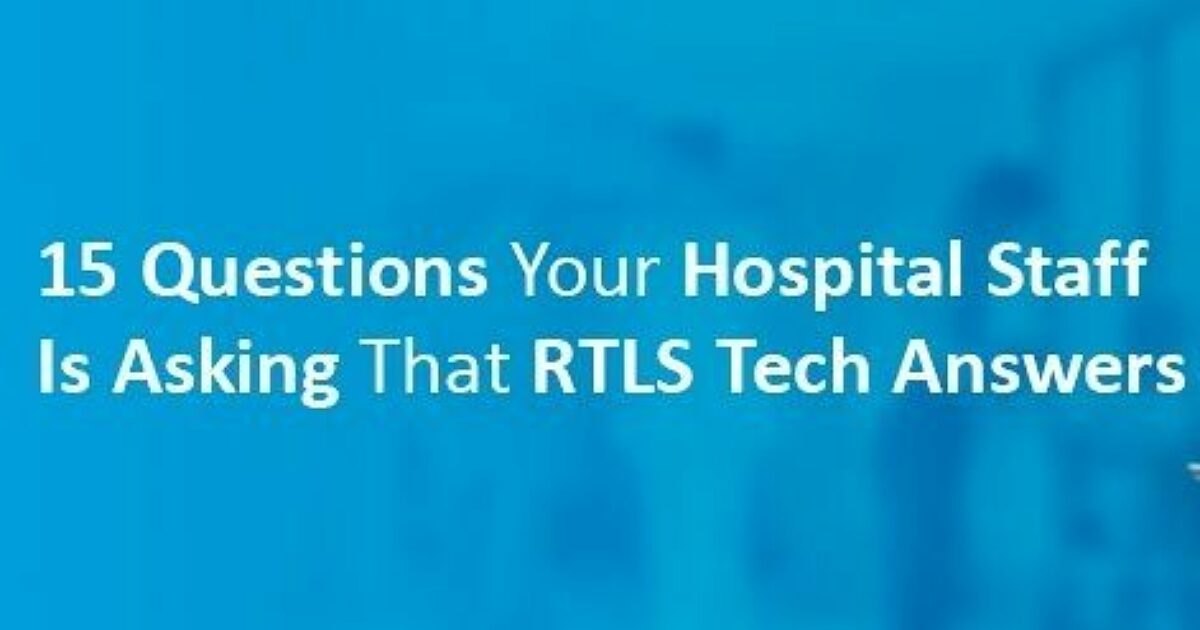 CenTrak | 15 Questions Your Hospital Staff Is Asking That RTLS Tech…